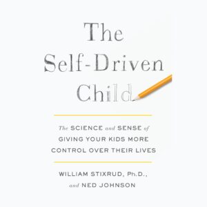 the self-driven child: the science and sense of giving your kids more control over their lives