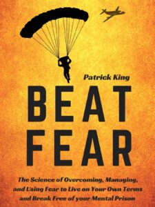 beat fear: the science of overcoming, managing, and using fear to live on your own terms and break free of your mental prison