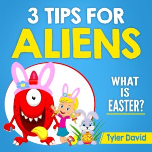 3 tips for aliens: what is easter? (3 tips for aliens by tyler david)