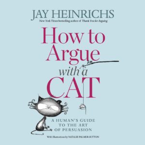 how to argue with a cat: a human's guide to the art of persuasion