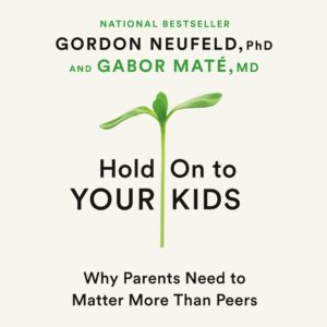 hold on to your kids: why parents need to matter more than peers