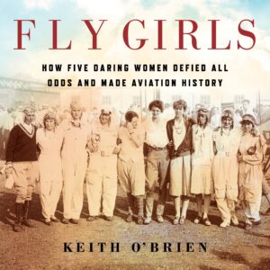 fly girls: how five daring women defied all odds and made aviation history