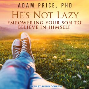 he's not lazy: empowering your son to believe in himself