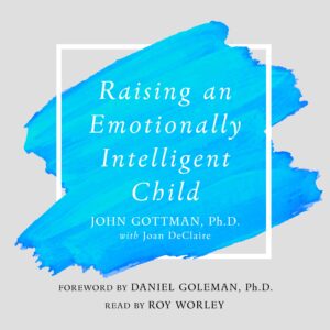 raising an emotionally intelligent child: the heart of parenting