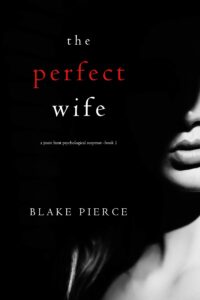 the perfect wife (a jessie hunt psychological suspense thriller—book one)