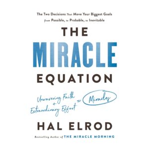 the miracle equation: the two decisions that move your biggest goals from possible, to probable, to inevitable