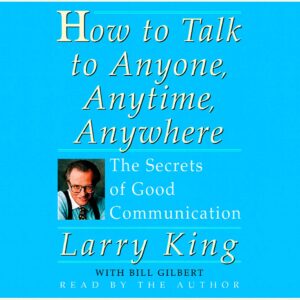 how to talk to anyone, anytime, anywhere: the secrets of good communication