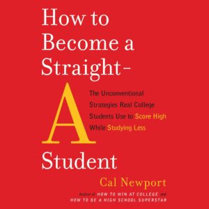 how to become a straight-a student: the unconventional strategies real college students use to score high while studying less