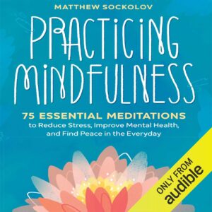 practicing mindfulness: 75 essential meditations for finding peace in the everyday