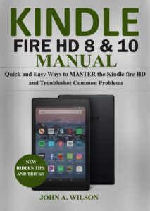 kindle fire hd 8 & 10 manual: quick and easy ways to master the kindle fire hd and troubleshoot common problems