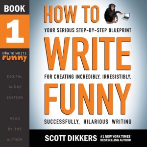 how to write funny: your serious, step-by-step blueprint for creating incredibly, irresistibly, successfully hilarious writing, book 1