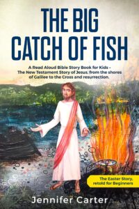 the big catch of fish: a read aloud bible story book for kids – the easter story, retold for beginners. the new testament story of jesus, from the shores ... bedtime bible stories for children 2)