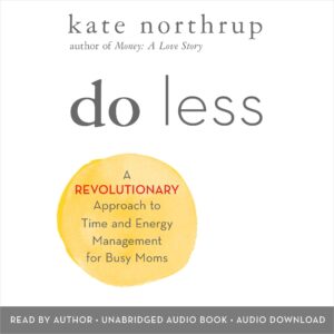 do less: a revolutionary approach to time and energy management for busy moms