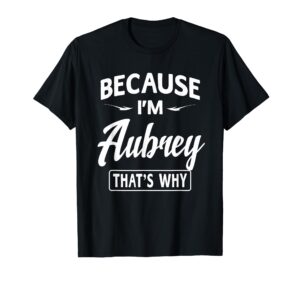 because i'm aubrey funny novelty gifts name t-shirt women