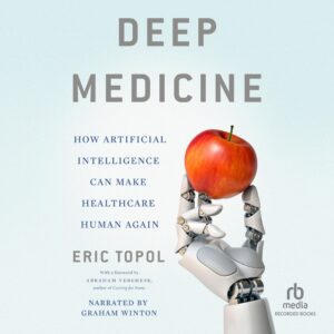 deep medicine: how artificial intelligence can make healthcare human again