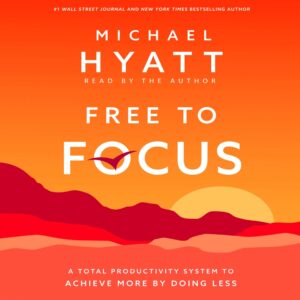 free to focus: a total productivity system to achieve more by doing less