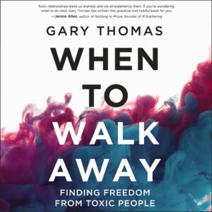 when to walk away: finding freedom from toxic people