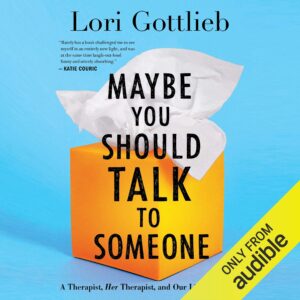 maybe you should talk to someone: a therapist, her therapist, and our lives revealed