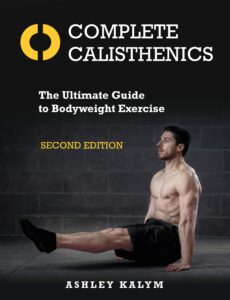 complete calisthenics, second edition: the ultimate guide to bodyweight exercise