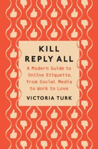 kill reply all: a modern guide to online etiquette, from social media to work to love