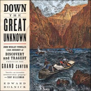 down the great unknown: john wesley powell's 1869 journey of discovery and tragedy through the grand canyon