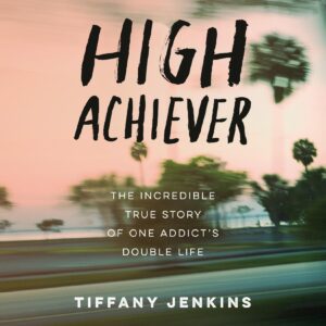 high achiever: the incredible true story of one addict's double life