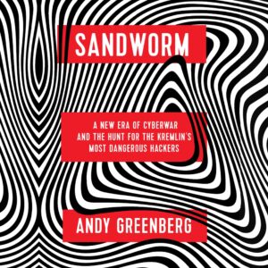 sandworm: a new era of cyberwar and the hunt for the kremlin's most dangerous hackers