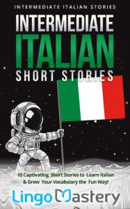 intermediate italian short stories: 10 captivating short stories to learn italian & grow your vocabulary the fun way! (intermediate italian stories) (italian edition)