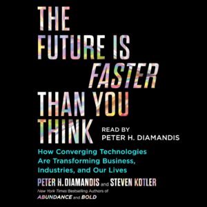 the future is faster than you think: how converging technologies are disrupting business, industries, and our lives