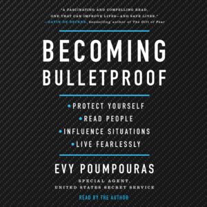 becoming bulletproof: protect yourself, read people, influence situations, and live fearlessly