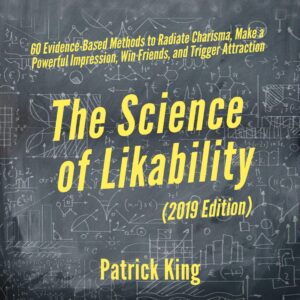 the science of likability: 60 evidence-based methods to radiate charisma, make a powerful impression, win friends, and trigger attraction