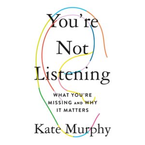 you're not listening: what you're missing and why it matters