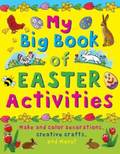 my big book of easter activities: make and color decorations, creative crafts, and more!