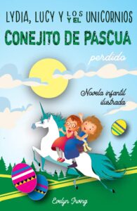 lydia, lucy y los unicornios y el conejito de pascua perdido: un libro infantil juvenil de pascua sobre dos hermanas, un conejo y muchas aventuras (spanish edition)