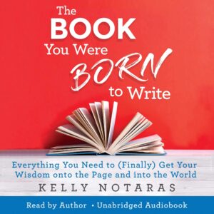 the book you were born to write: everything you need to (finally) get your wisdom onto the page and into the world