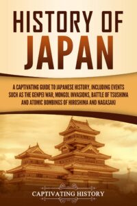 history of japan: a captivating guide to japanese history, including events such as the genpei war, mongol invasions, battle of tsushima, and atomic bombings ... of hiroshima and nagasaki (asian countries)