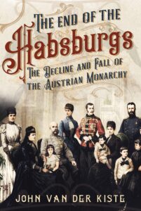 the end of the habsburgs: the decline and fall of the austrian monarchy