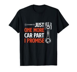 just one more car part i promise - car enthusiast gift t-shirt