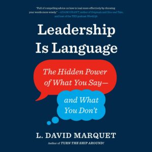 leadership is language: the hidden power of what you say--and what you don't