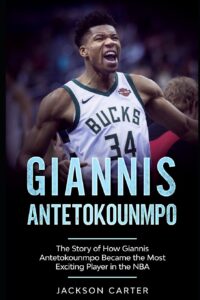 giannis antetokounmpo: the story of how giannis antetokounmpo became the most exciting player in the nba (the nba's most explosive players)