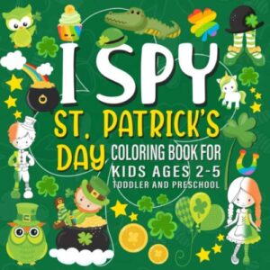 i spy st. patrick's day coloring book for kids ages 2-5 toddler and preschool: coloring and activity book for little boys and girls with a to z ... leprechaun, shamrock, clovers and animals