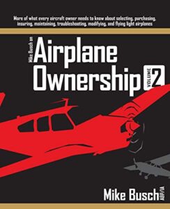 mike busch on airplane ownership (volume 2): more of what every aircraft owner needs to know about selecting, purchasing, insuring, maintaining, troubleshooting, modifying, and flying light airplanes