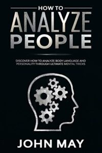 how to analyze people: discover how to analyze body language and personality through ultimate mental tricks.