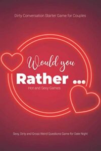 dirty conversation starter game for couples - would you rather... hot and sexy games - sexy, dirty and gross weird questions game for date night: sexy ... day gift! (conversation starters for couple)