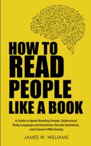 how to read people like a book: a guide to speed-reading people, understand body language and emotions, decode intentions, and connect effortlessly (communication skills training)