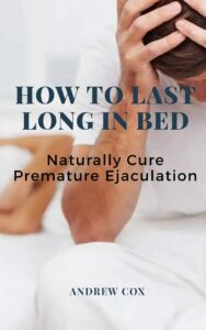 how to last long in bed: and naturally cure premature ejaculation