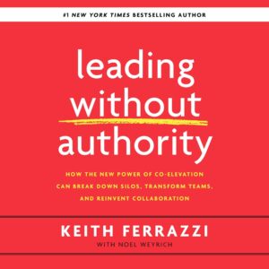 leading without authority: how the new power of co-elevation can break down silos, transform teams, and reinvent collaboration