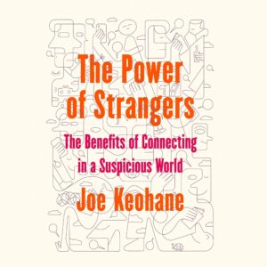 the power of strangers: the benefits of connecting in a suspicious world