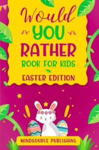 would you rather book for kids - easter edition: the book of ridiculous scenarios, thought provoking challenges and exciting situations the whole family will love (would you rather? 2)