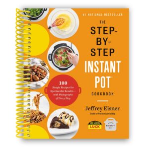 the step-by-step instant pot cookbook: 100 simple recipes for spectacular results -- with photographs of every step